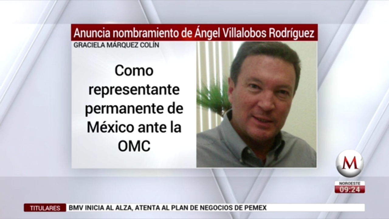AMLO nombra a Ángel Villalobos representante de México ante la OMC ...