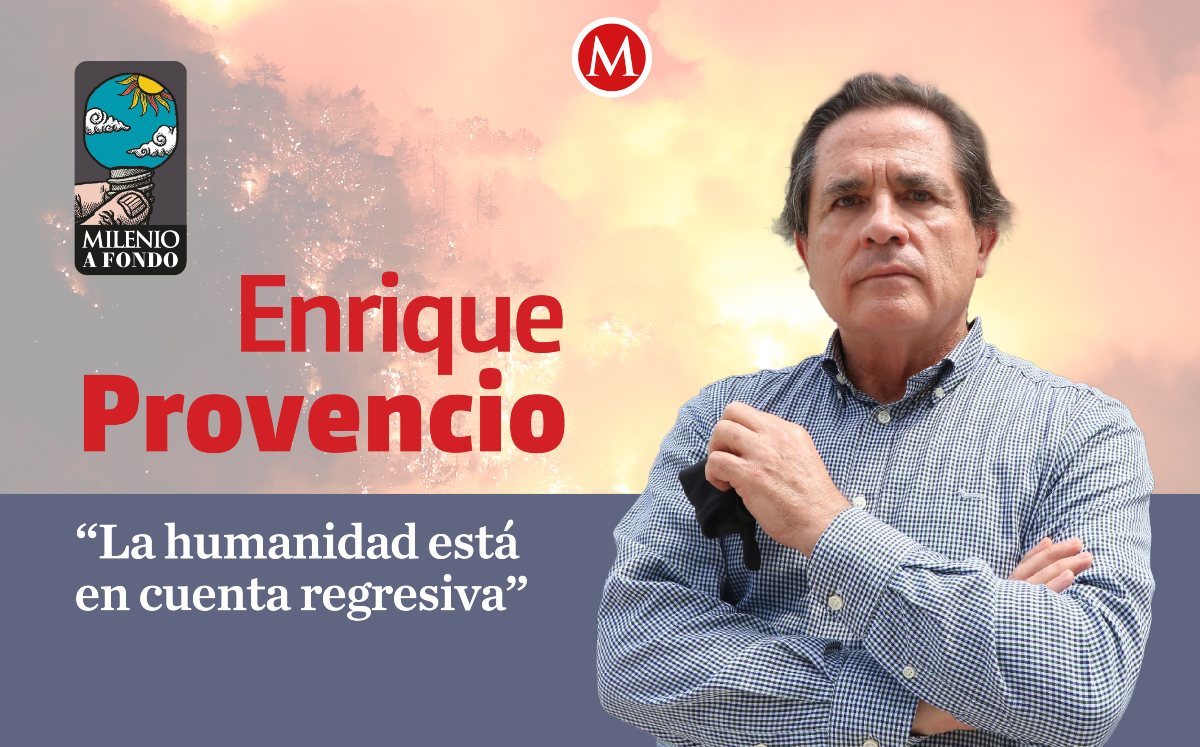 Enrique Provencio: “La humanidad está en cuenta regresiva”- Grupo Milenio