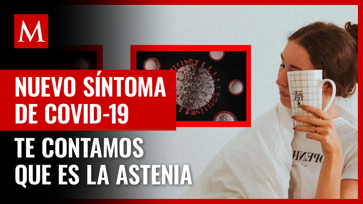 Covid-19: Qué es la astenia, el síntoma menos conocido - Grupo Milenio