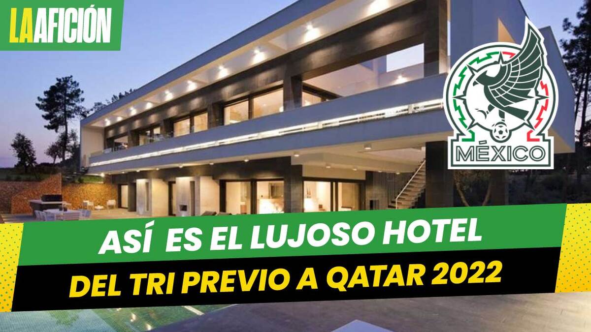 El lujoso hotel donde se hospedará el Tri previo a Qatar- Grupo Milenio