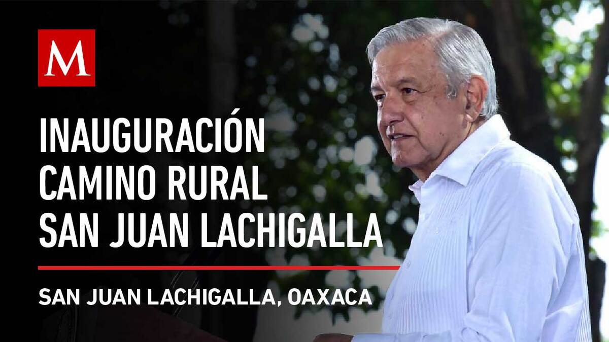 AMLO inaugura camino rural en San Juan Lachigalla, Oaxaca - Grupo Milenio